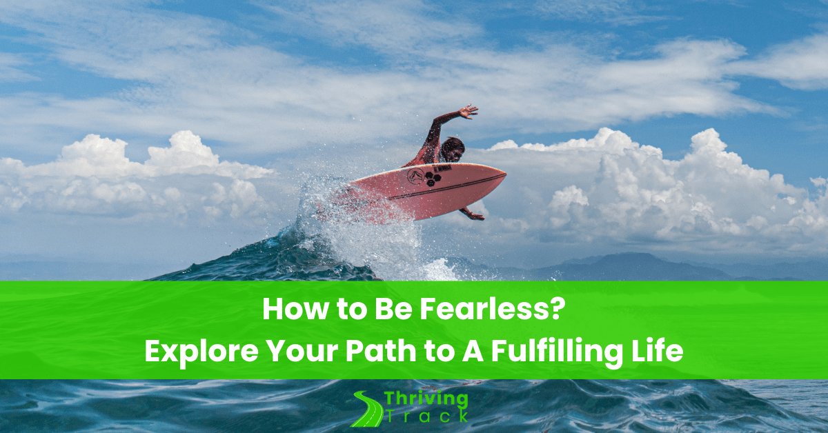 How to Be Fearless: Explore Your Path to A Fulfilling Life | Thriving Track
